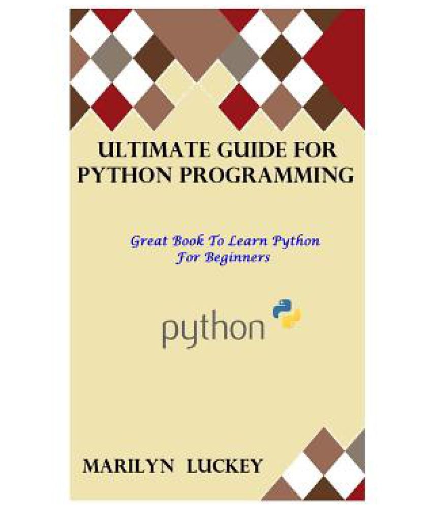 Ultimate Guide For Python Programming Great Book To Learn Python For ultimate-guide-for-python-programming-great-book-to-learn-python-for