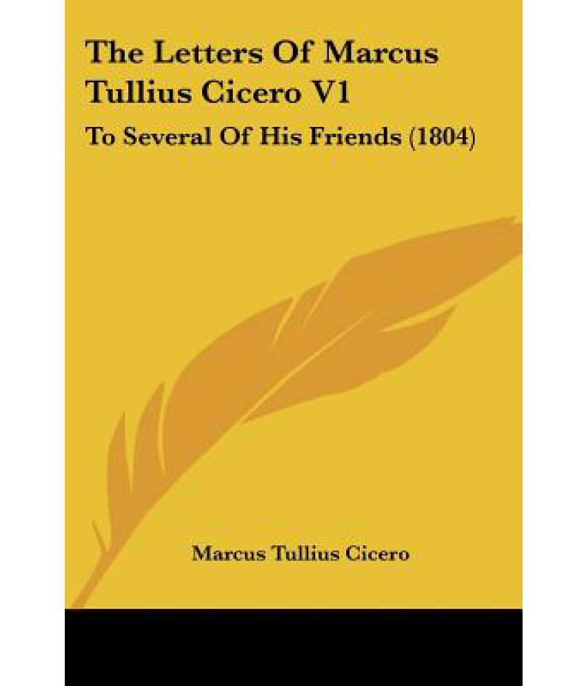 The Letters of Marcus Tullius Cicero V1: To Several of His Friends ...