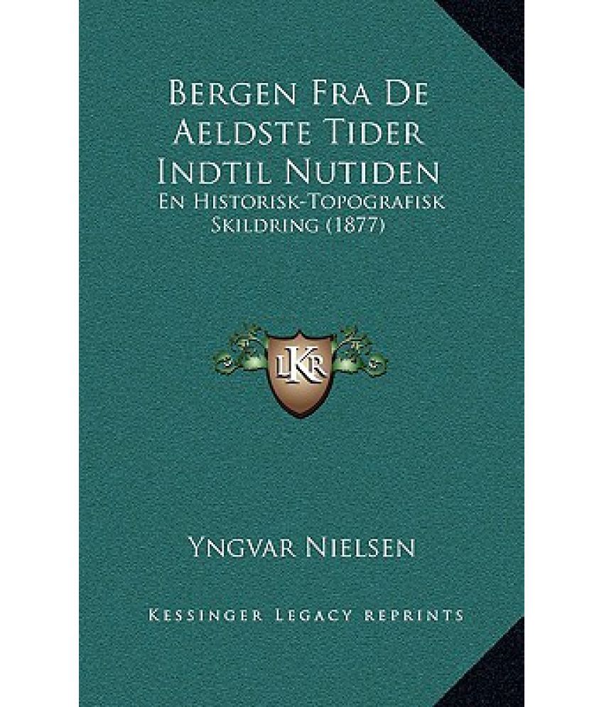 Bergen Fra de Aeldste Tider Indtil Nutiden: En Historisk-Topografisk ... Bergen Fra de Aeldste Tider Indtil Nutiden: En Historisk-Topografisk ...