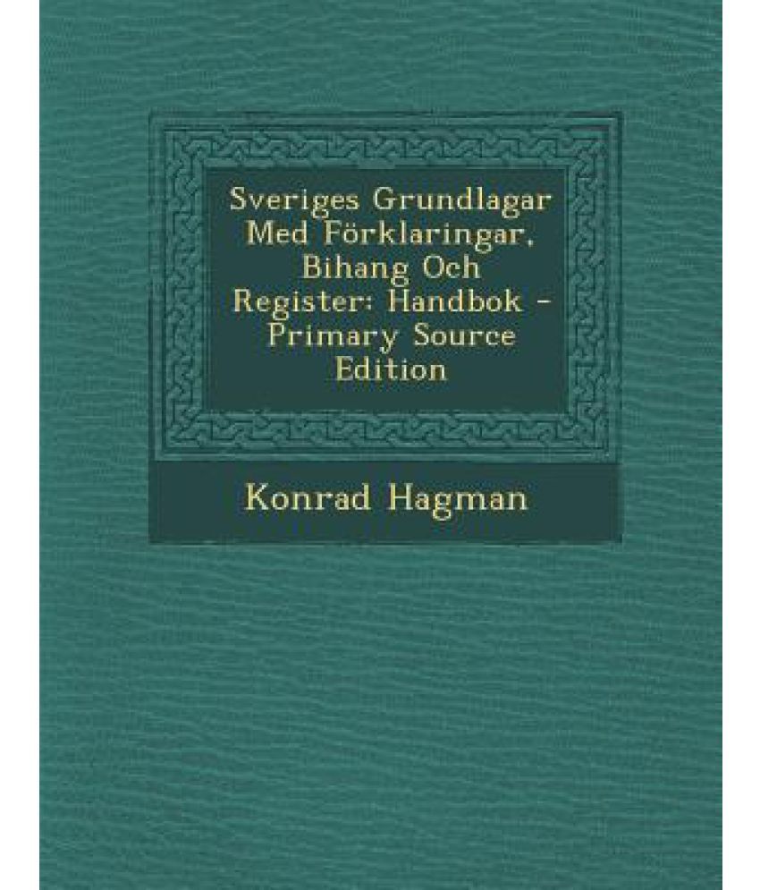 Sveriges Grundlagar Med Forklaringar, Bihang Och Register: Handbok ... Sveriges Grundlagar Med Forklaringar, Bihang Och Register: Handbok ...
