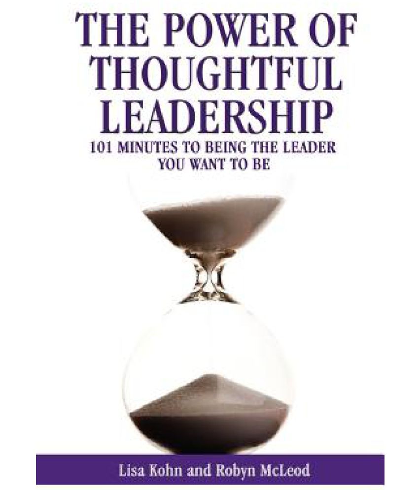 The Power of Thoughtful Leadership: 101 Minutes to Being the Leader You ... The Power of Thoughtful Leadership: 101 Minutes to Being the Leader You ...