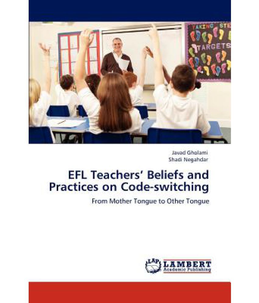 Efl Teachers' Beliefs and Practices on Code-Switching: Buy Efl Teachers ... Efl Teachers' Beliefs and Practices on Code-Switching: Buy Efl Teachers ...