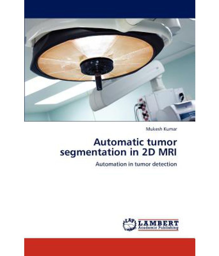 Automatic Tumor Segmentation in 2D MRI: Buy Automatic Tumor ... Automatic Tumor Segmentation in 2D MRI: Buy Automatic Tumor ...