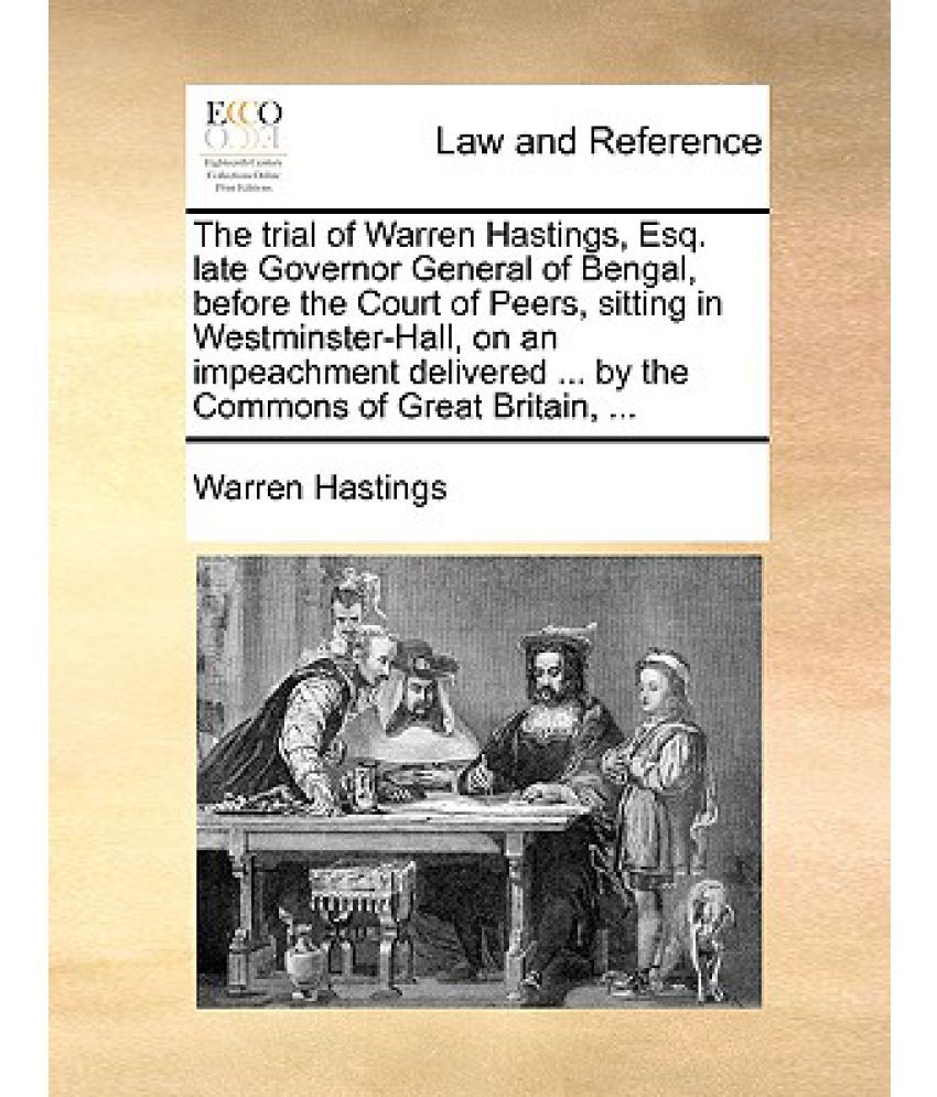 The Trial of Warren Hastings, Esq. Late Governor General of Bengal ...