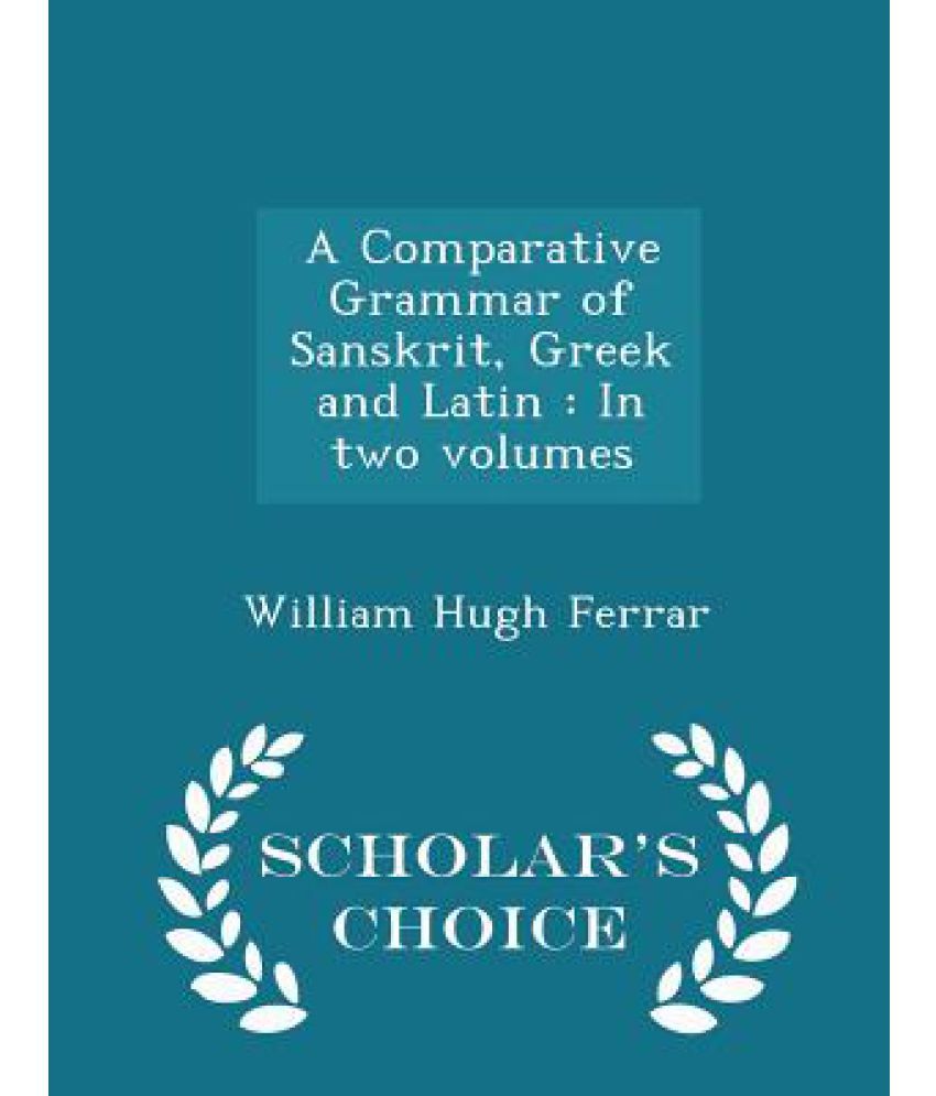 A Comparative Grammar of Sanskrit, Greek and Latin: Buy A Comparative ... A Comparative Grammar of Sanskrit, Greek and Latin: Buy A Comparative ...