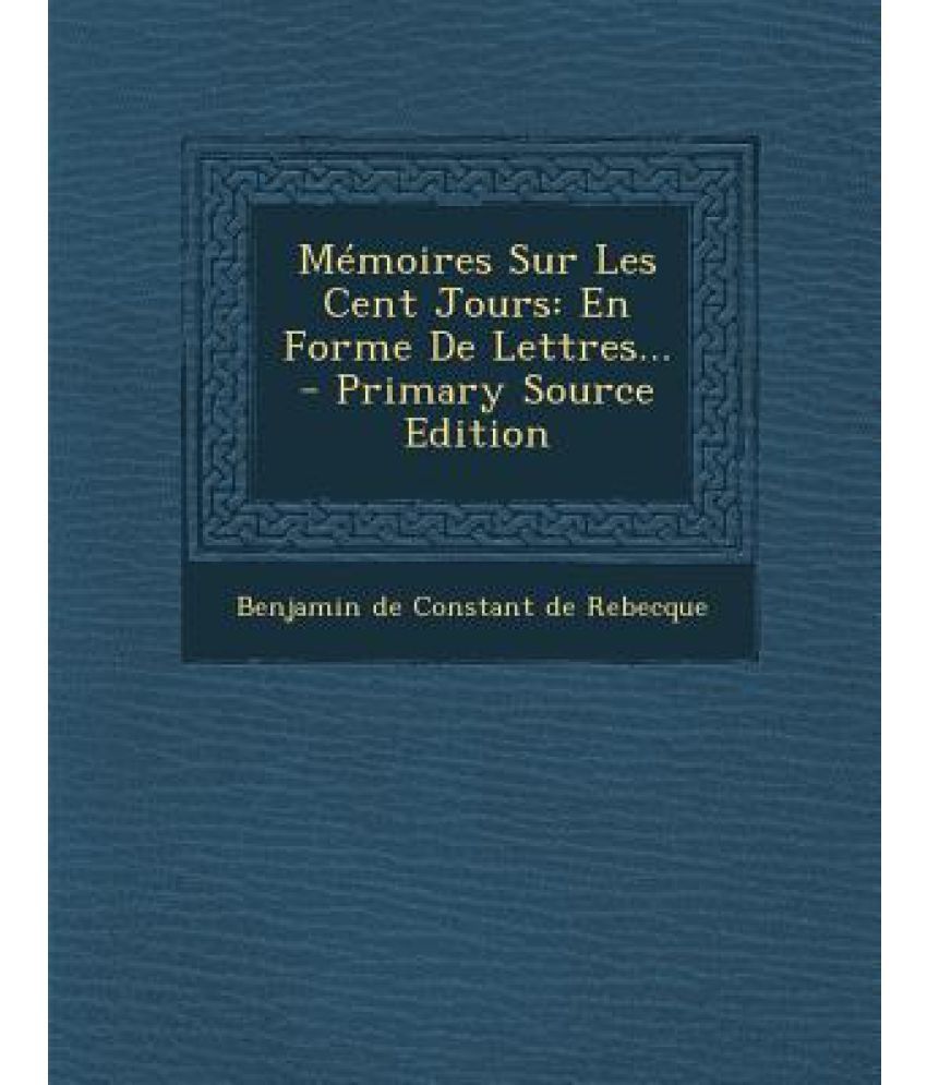 Memoires Sur Les Cent Jours: En Forme de Lettres...: Buy Memoires Sur ... Memoires Sur Les Cent Jours: En Forme de Lettres...: Buy Memoires Sur ...