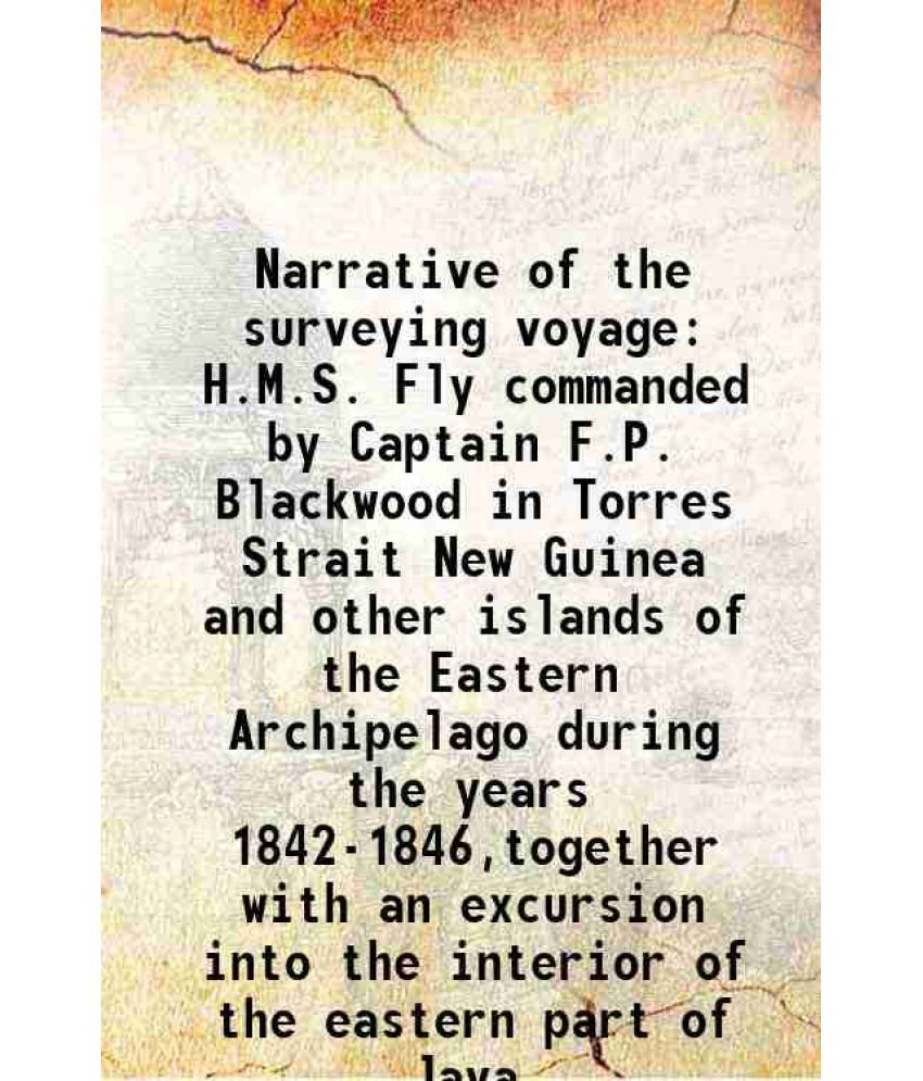 Narrative Of The Surveying Voyage H.M.S. Fly Commanded By Captain F.P ... Narrative Of The Surveying Voyage H.M.S. Fly Commanded By Captain F.P ...